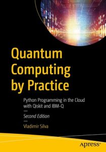 Quantum Computing by Practice (Python Programming in the Cloud with Qiskit and IBM-Q) (2nd ...